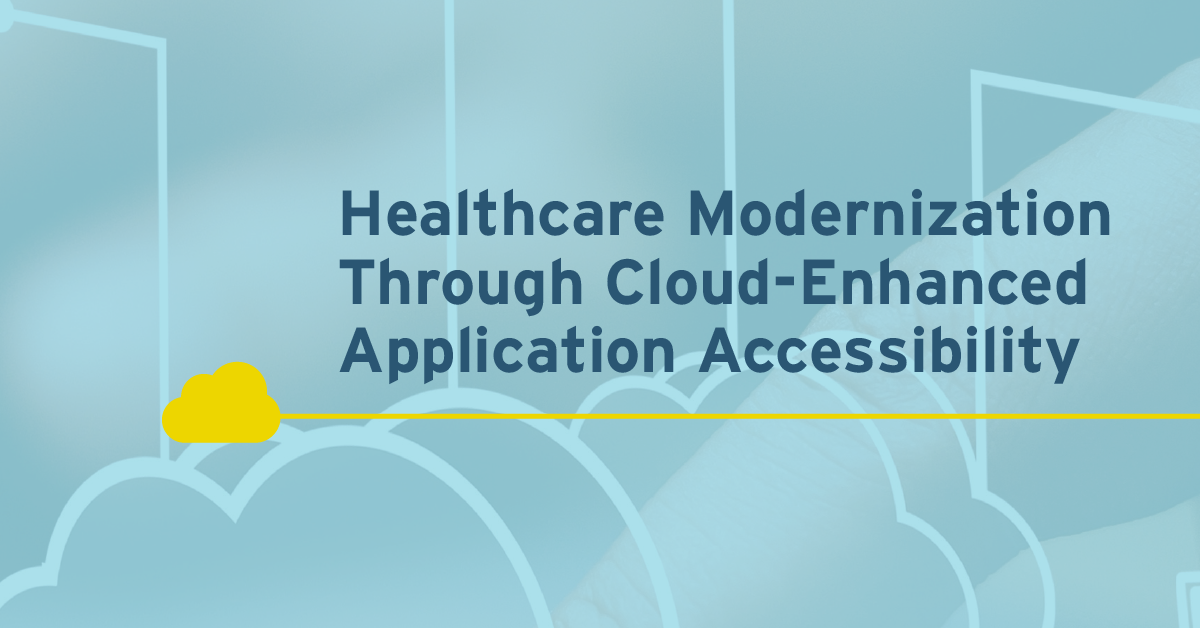 Healthcare Modernization Through Cloud-Enhanced Application Accessibility